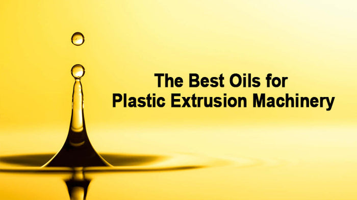 The Best Oils for Plastic Extrusion Machinery