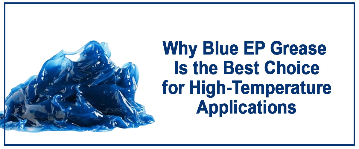 Why Blue EP Grease Is the Best Choice for High-Temperature Application