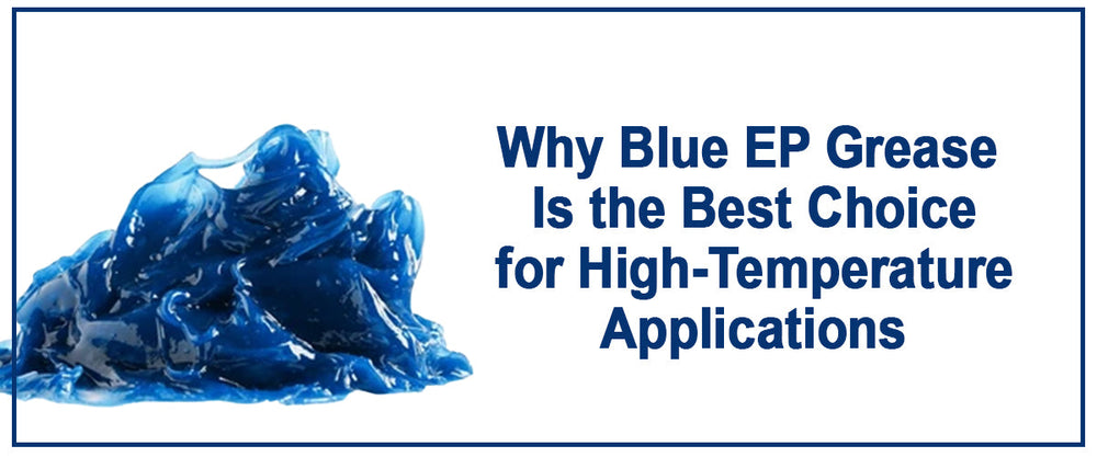 Why Blue EP Grease Is the Best Choice for High-Temperature Application