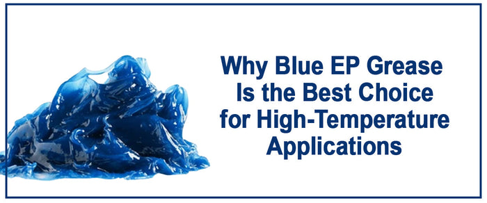 Why Blue EP Grease Is the Best Choice for High-Temperature Application
